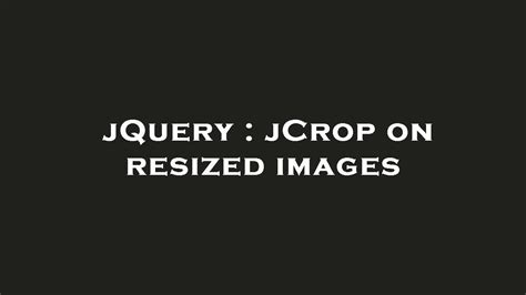 Jquery Jcrop On Resized Images Youtube