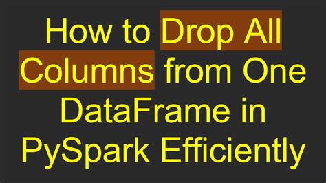 How To Drop All Columns From One Dataframe In Pyspark Efficiently Youtube