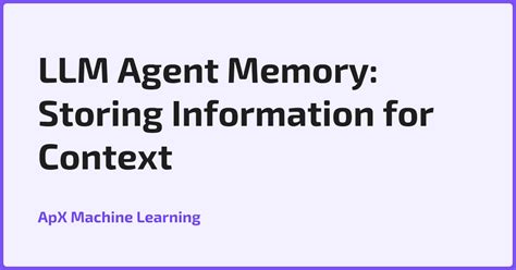 Llm Agent Memory Storing Information For Context