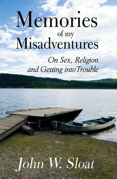 Memories Of My Misadventures On Sex Religion And Getting Into Trouble By John Sloat Paperback
