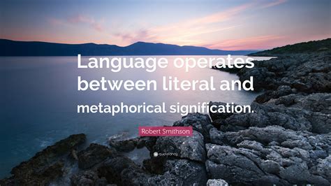Robert Smithson Quote “language Operates Between Literal And