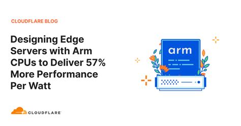 Designing Edge Servers With Arm Cpus To Deliver More Performance Per Watt