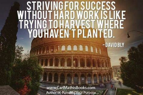 Striving For Success Without Hard Work Is Like Trying To Harvest Where You Havent Planted