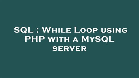 Sql While Loop Using Php With A Mysql Server Youtube