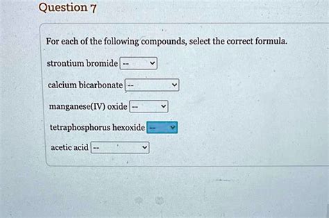 [get Answer] Question 7 For Each Of The Following Compounds Select The Correct Formula