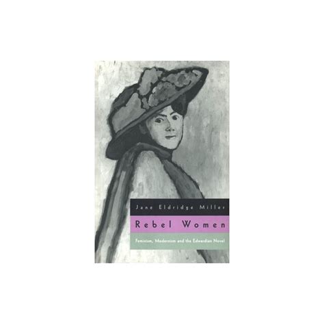 Rebel Women Feminism Modernism And The Edwardian Novel Jane Eldridge