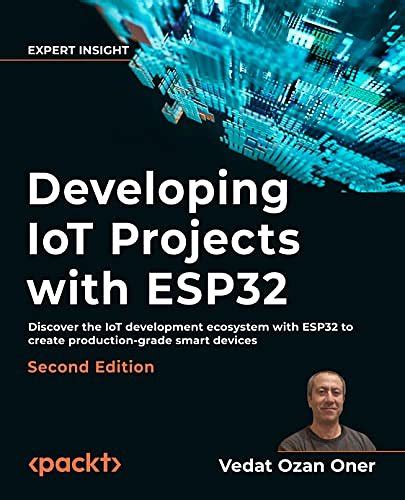 Developing Iot Projects With Esp32 Discover The Iot Development Ecosystem With Esp32 To Create