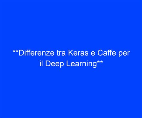 Differenze Tra Keras E Caffe Per Il Deep Learning