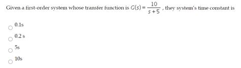 Solved Given A First Order System Whose Transfer Function Is Chegg