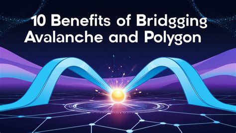 10 Benefits Of Bridging Avalanche And Polygon