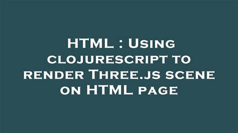 Html Using Clojurescript To Render Threejs Scene On Html Page Youtube