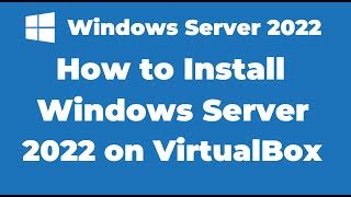 Complete Guide To Install Windows Server 2022 On Virtualbox Step By