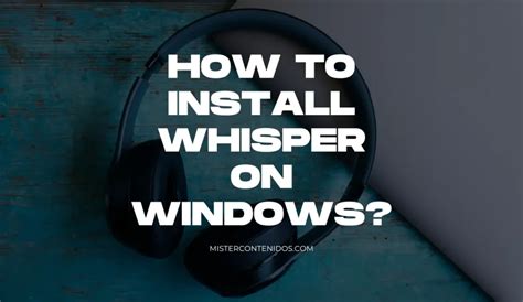 How To Install Whisper On Windows A Simple Step By Step Guide