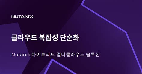 클라우드 복잡성 단순화 Nutanix 하이브리드 멀티클라우드 솔루션