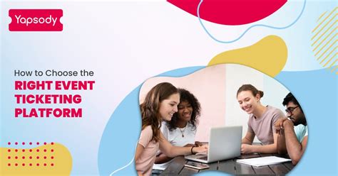 How To Choose The Right Event Ticketing Platform Yapsody Blog