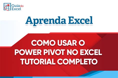 Como Usar O Power Pivot No Excel Tutorial Completo Guia Do Excel