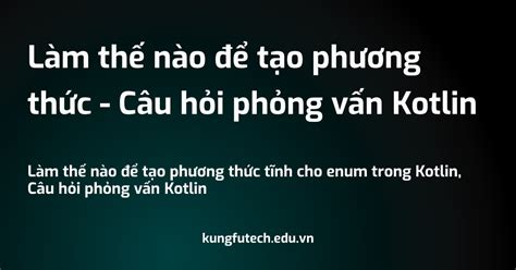 Làm Thế Nào để Tạo Phương Thức Câu Hỏi Phỏng Vấn Kotlin