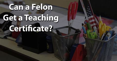 Can A Felon Get A Teaching Certificate Felony Record Hub