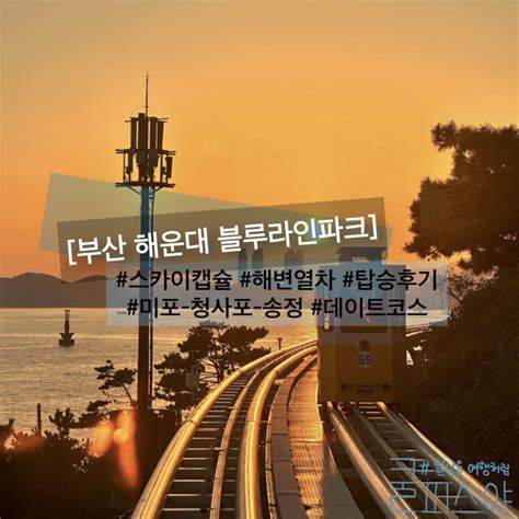 해운대 블루라인파크 스카이캡슐 And 해변열차 탑승 후기미포 청사포 송정 코스 시간 부산 데이트코스 네이버 블로그