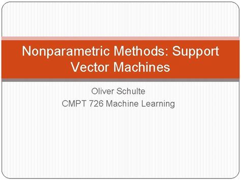 Nonparametric Methods Support Vector Machines Oliver Schulte Cmpt