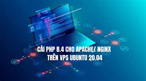 Cài Php 84 Cho Apache Nginx Trên Vps Ubuntu 2004