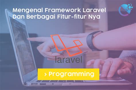 Sekilas Coding Mengenal Framework Laravel Dan Berbagai Fitur Fitur Nya