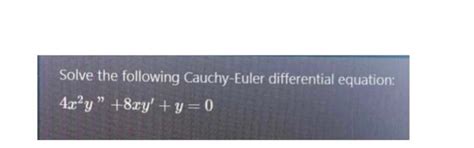 Solved Solve The Following Cauchy Euler Differential Chegg