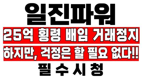 일진파워 주가 분석 25억 횡령배임 거래정지 하지만 걱정할 필요 없다 일진파워 이교수 일진파워주가전망 일진
