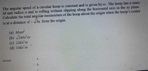 [answered] the angular speed of a circular hoop is constant and is kunduz