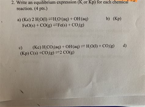 Solved 2 Write An Equilibrium Expression Kor Kp For Each Chegg Com