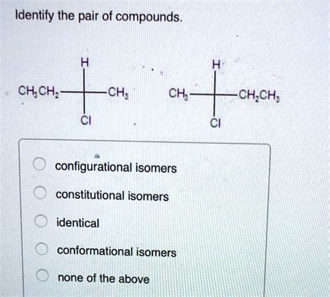 Solved Identify The Pair Of Compounds Chch Ch Ch Cl Ci Configurational Isomers Constitutional