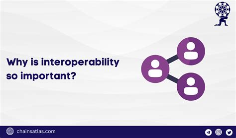 Why Is Interoperability So Important Rchainsatlas