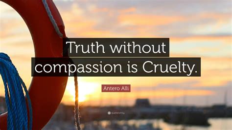 Antero Alli Quote “truth Without Compassion Is Cruelty”