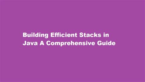 Building Efficient Stacks In Java A Comprehensive Guide