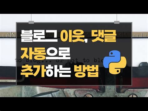 블로그 댓글 이웃추가 관리 자동화 프로그램 만드는 방법