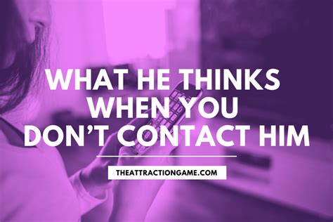 what he thinks when you don t contact him the truth