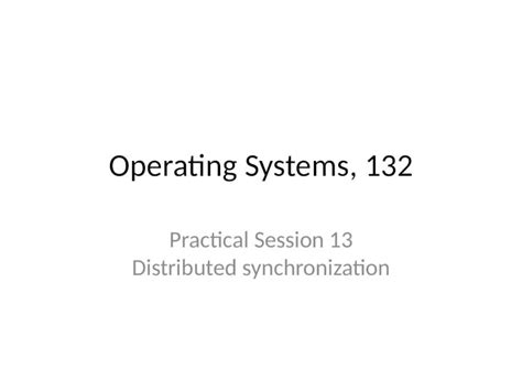 Pptx Operating Systems 132 Practical Session 13 Distributed Synchronization Dokumentips