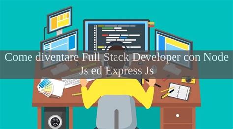 Come Diventare Full Stack Developer Con Node Js Ed Express Js