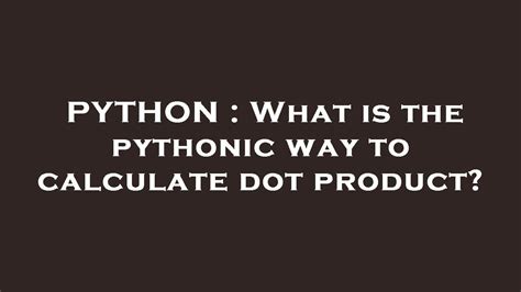 Python What Is The Pythonic Way To Calculate Dot Product Youtube