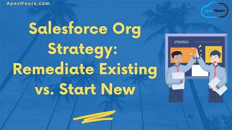Salesforce Org Strategy Remediate Existing Vs Start New Apex Hours