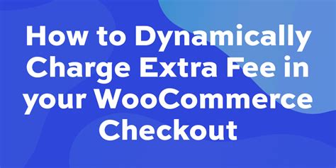 How To Dynamically Charge Extra Fees In Your Woocommerce Checkout