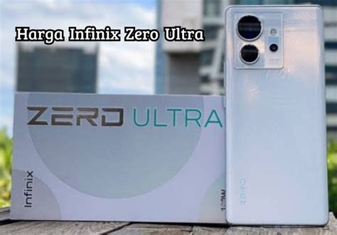 Update Harga Infinix Zero Ultra Layar Berkualitas Dengan Desain Menarik Dan Keunggulan