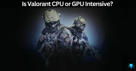 Is Valorant Cpu Or Gpu Intensive Strong Gpu Needed