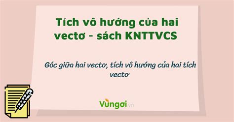 Tìm hiểu cách dùng sơ đồ tư duy tích vô hướng của hai vectơ để giải quyết bài toán