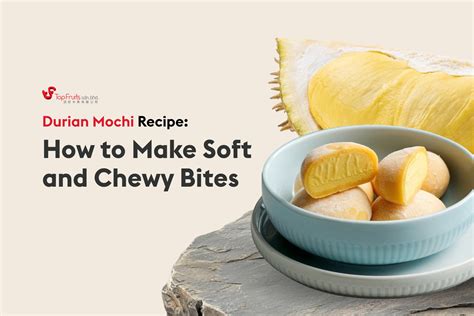 Durian Mochi Recipe How To Make Soft And Chewy Bites Top Fruits