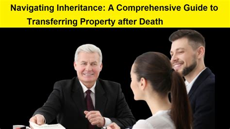 Navigating Inheritance A Comprehensive Guide To Transferring Property