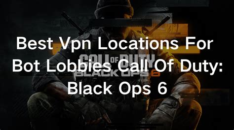 What Is The Best Vpn Locations For Bot Lobbies Call Of Duty Black Ops