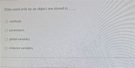 Solved Data Used Only By An Object Are Stored