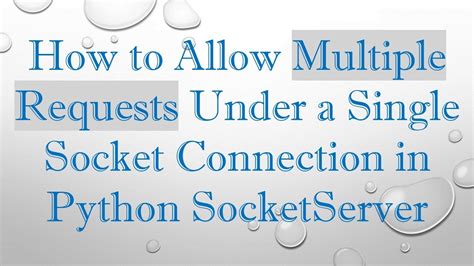 How To Allow Multiple Requests Under A Single Socket Connection In Python Socketserver Youtube