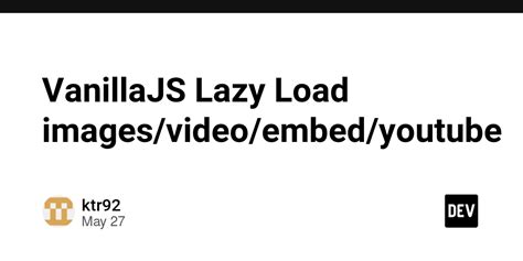 Vanillajs Lazy Load Imagesvideoembedyoutube Dev Community